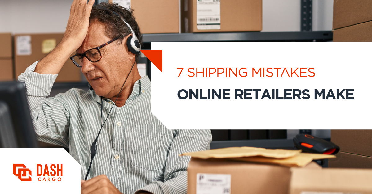 7 Common Shipping Mistakes Online Retailers Make - Dash