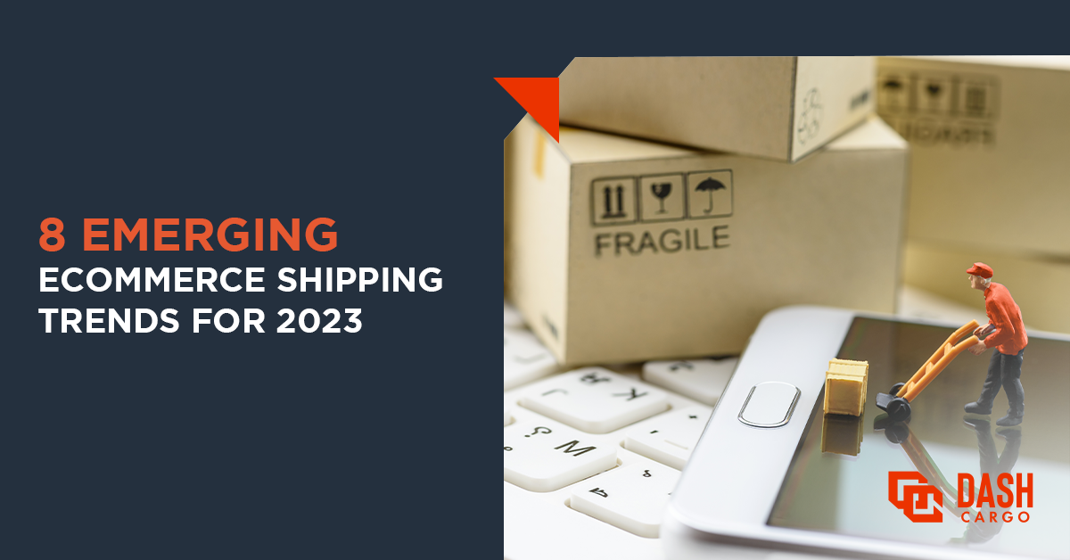 8 Emerging eCommerce Shipping Trends for 2023 - Dash Cargo Logistics